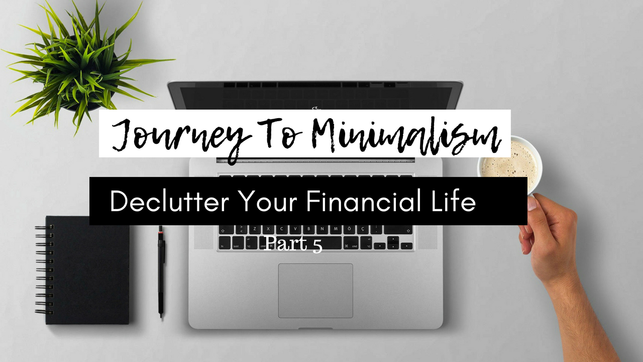 Journey To Minimalism: Part 5 | Decluttering Your Financial Life ...