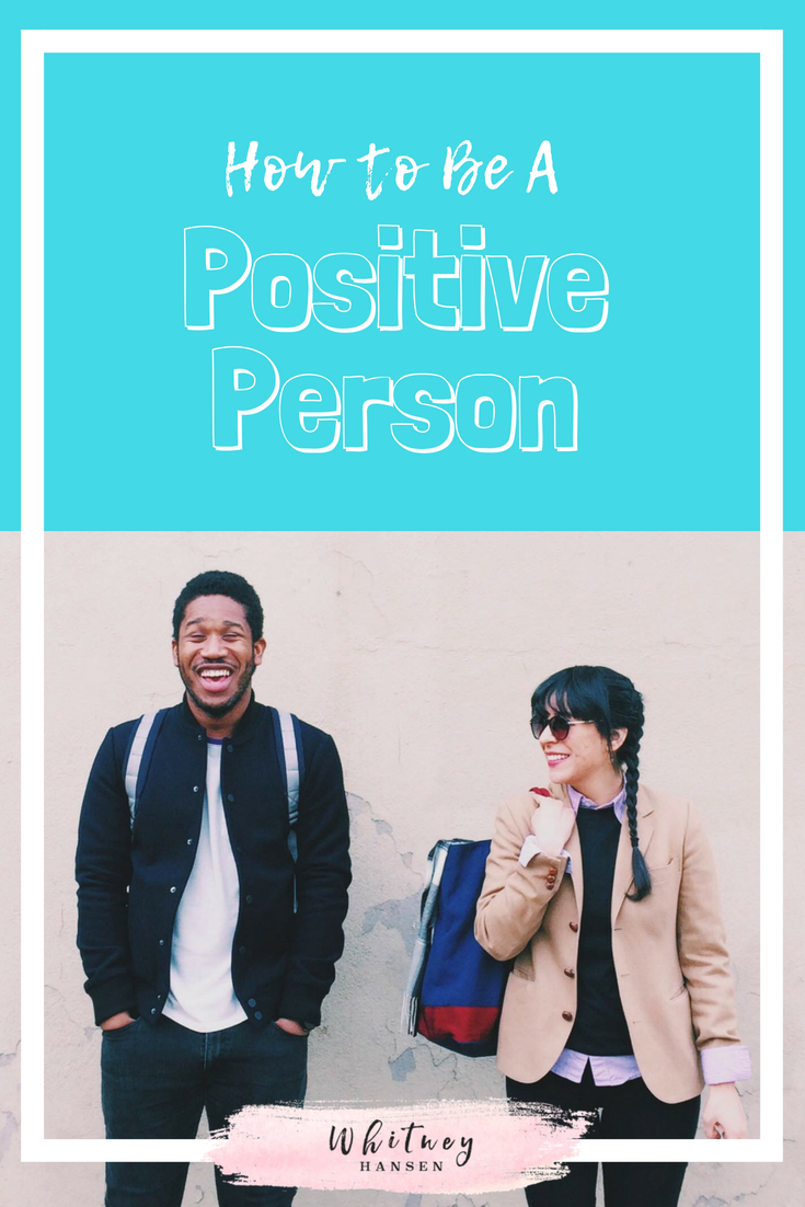 How to be a positive person that people want to be around - Whitney ...