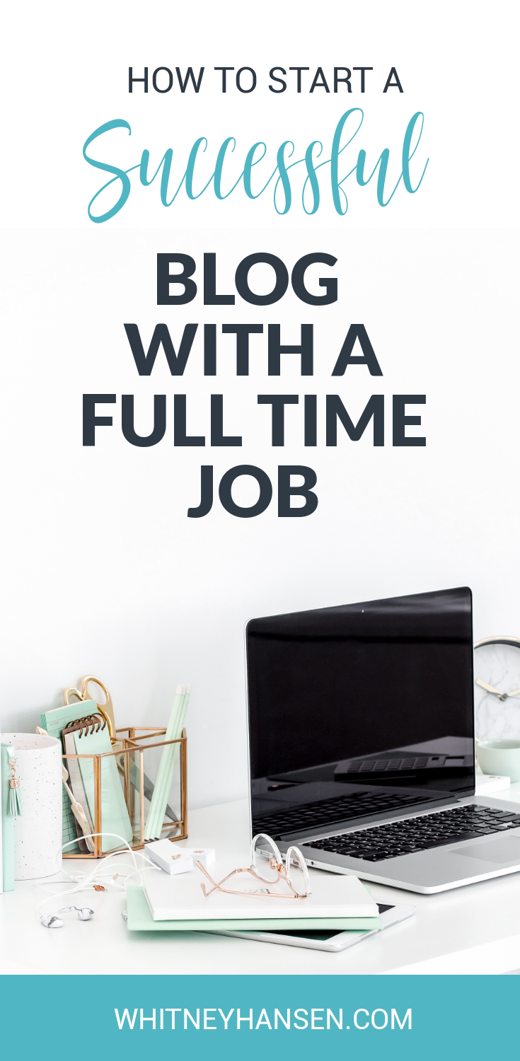 How to create a successful blog while working a full-time job - Whitney ...